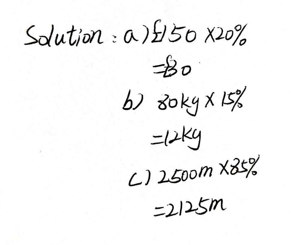 Solved: Calculate a 20% of £150 b 15% of 80kg c 85% of 2 500 m [Math]