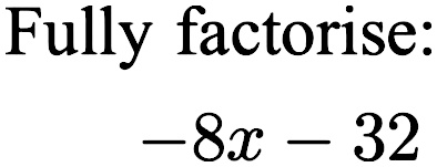 Solved: Fully factorise: -8x-32 [Math]