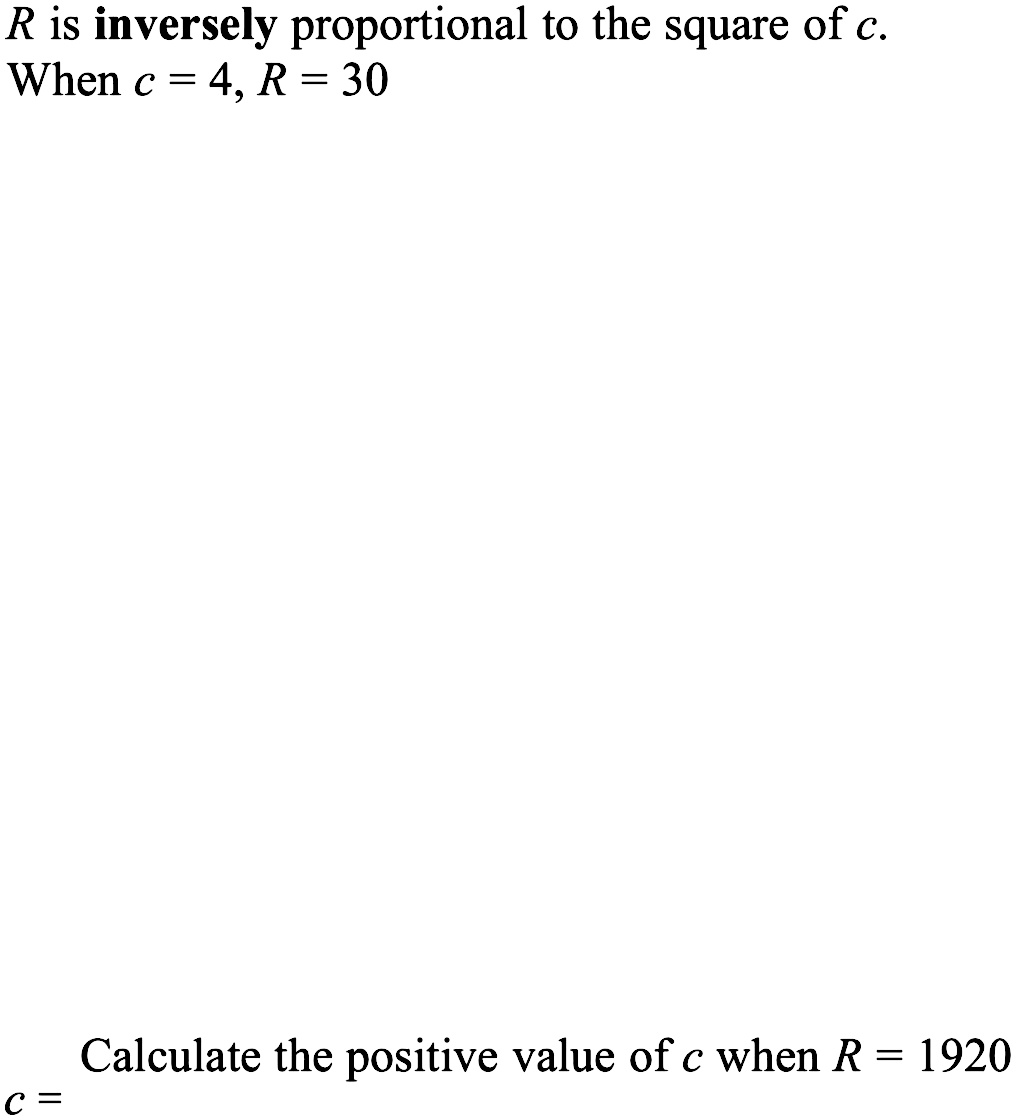 Solved: R is inversely proportional to the square of c. When c=4,R=30 Calculate the positive ...