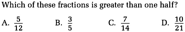 Solved: Which of these fractions is greater than one half? A. 5/12 3/5 ...