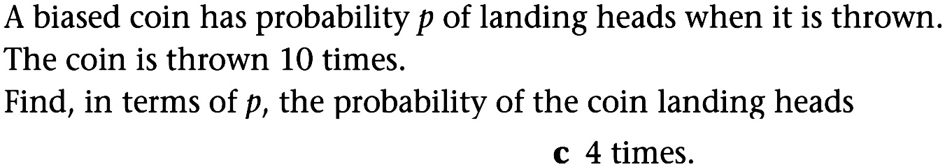 Solved: A biased coin has probability p of landing heads when it is thrown. The coin is thrown ...