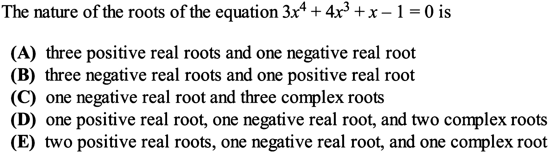 Solved: The nature of the roots of the equation 3x4+4x3+x-1=0 is A ...