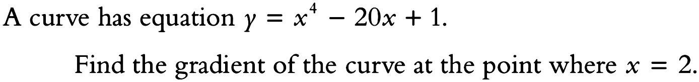 Solved: A curve has equation y=x4-20x+1. Find the gradient of the curve at the point where x=2 ...