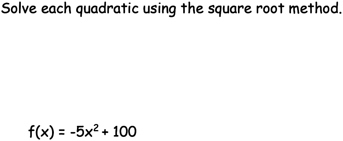 Solved: Solve each quadratic using the square root method. fx=-5x2+100 ...