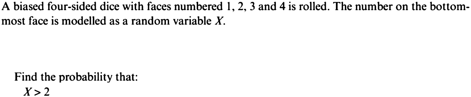 Solved: A biased four-sided dice with faces numbered 1, 2, 3 and 4 is rolled. The number on the ...