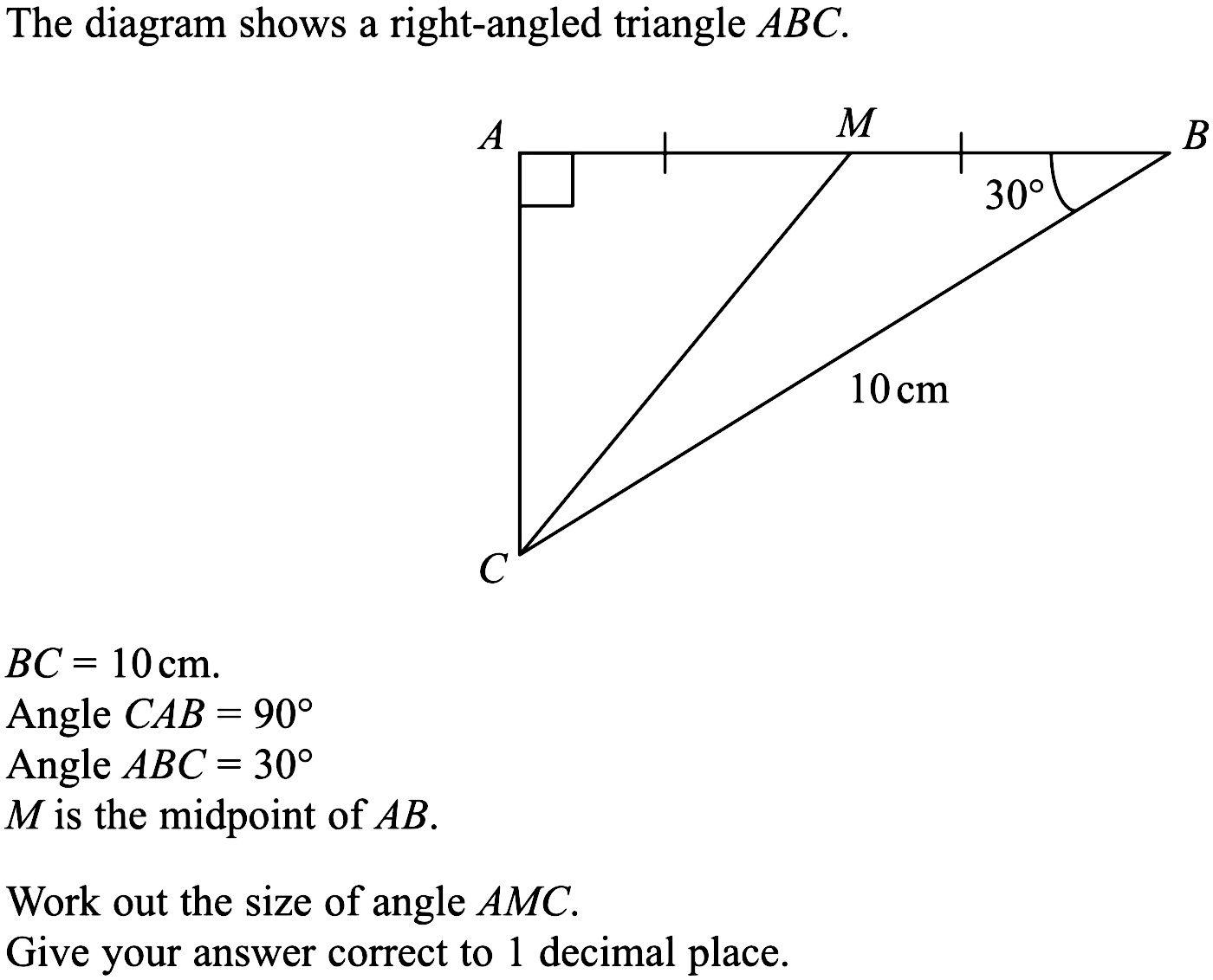 Solved: The diagram shows a right-angled triangle ABC. BC=10cm. Angle CAB=90 ° Angle ABC=30 ° M ...