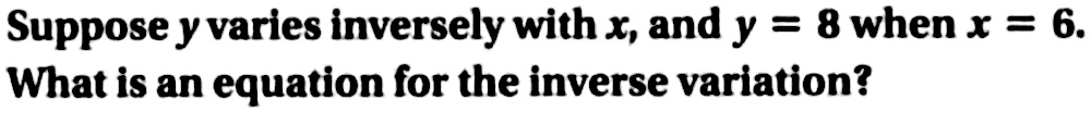 Solved Suppose Y Varies Inversely With X And Y 8 When X 6 What Is An