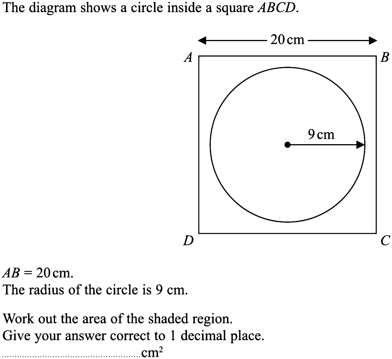 Solved: The diagram shows a circle inside a square ABCD. B C AB=20cm. The radius of the circle ...