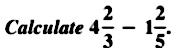 Solved: Calculate 4 2/3 -1 2/5 . [Math]