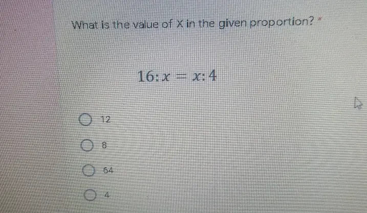 Solved: What is the value of X in the given proportion? " 16:x=x:4 12 8 64 4 [Math]