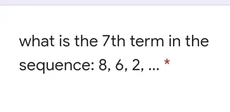 Solved: what is the 7th term in the sequence: 8, 6, 2, ... * [Math]