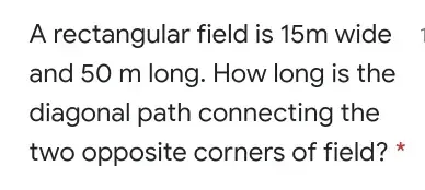 Solved: A rectangular field is 15m wide and 50 m long. How long is the ...