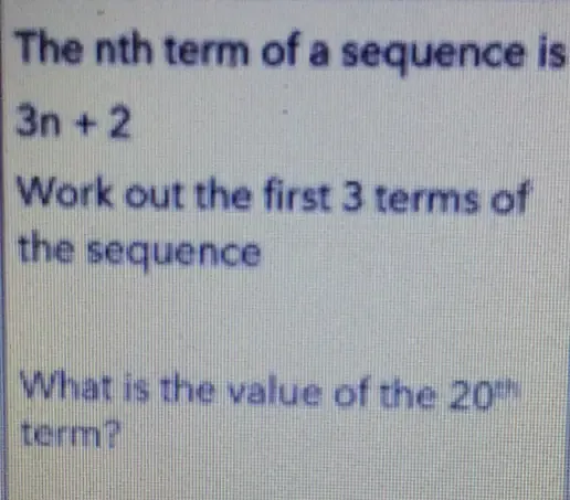 Solved: The nth term of a sequence is 3n+2 Work out the first 3 terms of the sequence What is ...