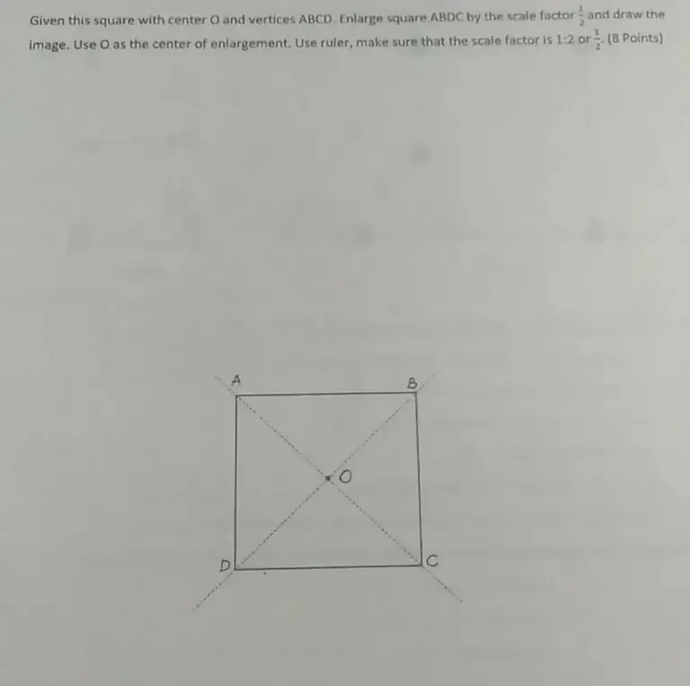 Solved: Given this square with center O and vertices ABCD. Enlarge square ABDC by the scale ...