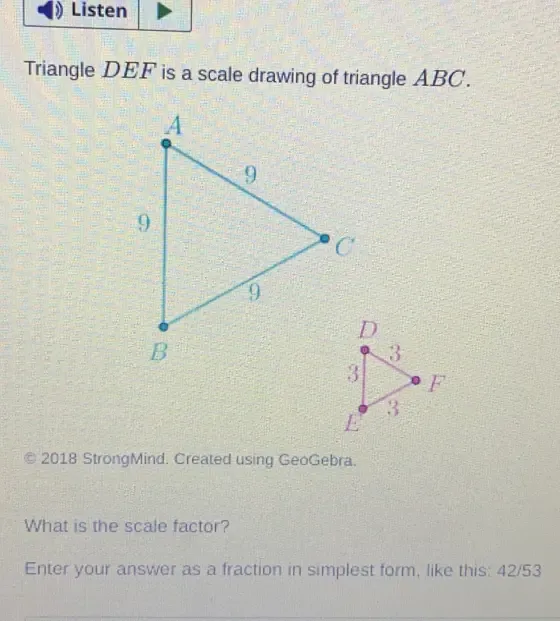 Solved: Listen Triangle DEF is a scale drawing of triangle ABC. 2018 StrongMind. Created using ...